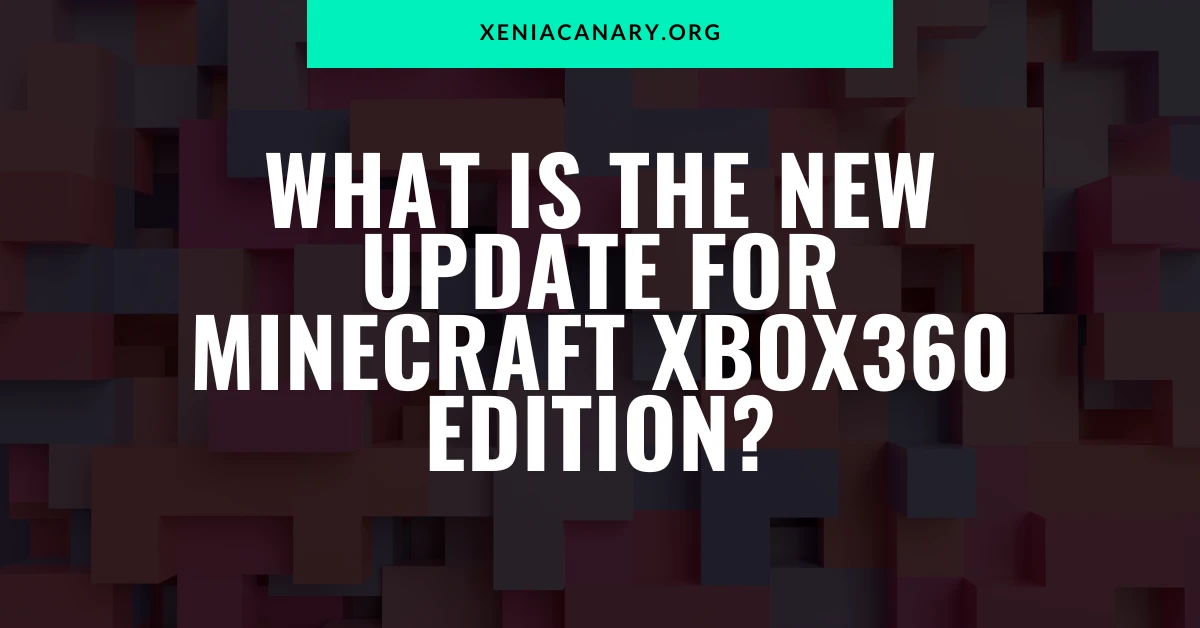 What is the New Update for Minecraft Xbox360 Edition? - Xenia Canary