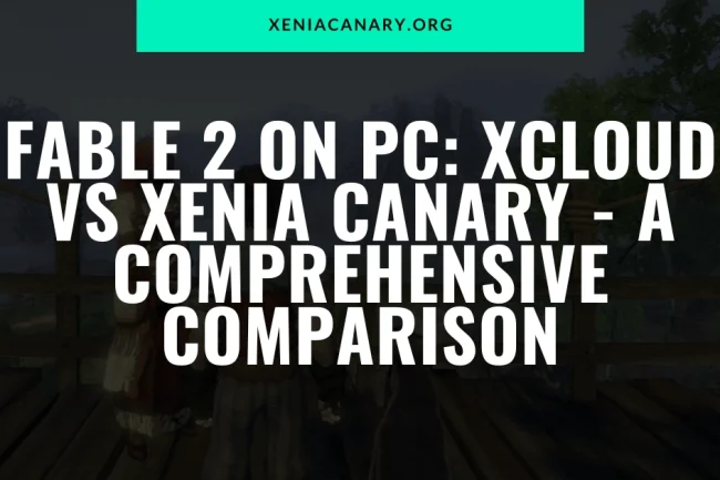 Fable 2 on PC: XCloud vs Xenia Canary – Which is Best?