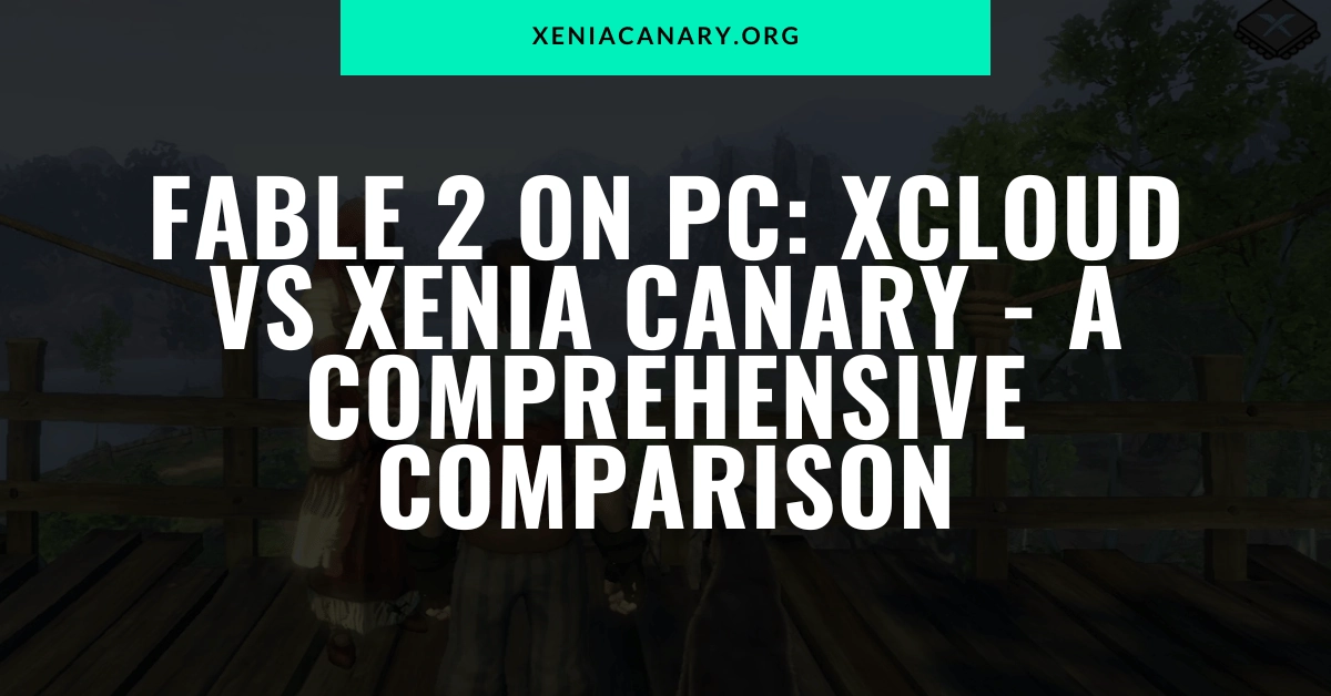 Fable 2 on PC: XCloud vs Xenia Canary – Which is Best?
