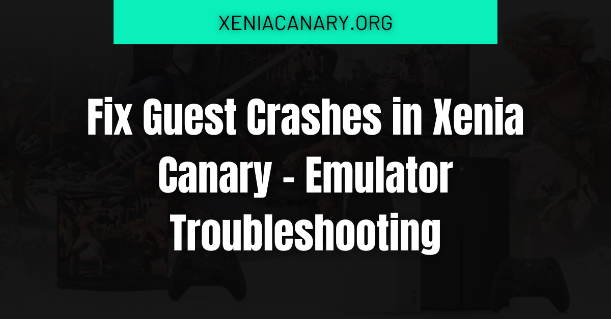 Fix Guest Crashes in Xenia Canary – Emulator Troubleshooting