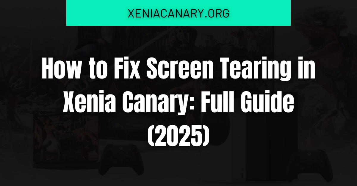 How to Fix Screen Tearing in Xenia Canary: Full Guide (2025)