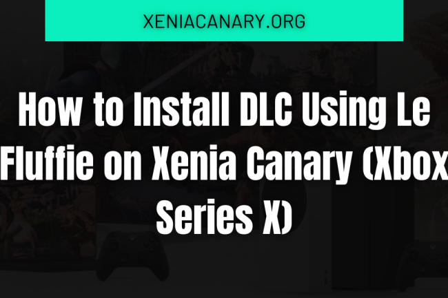 Install DLC Using Le Fluffie on Xenia Canary (Xbox Series X)